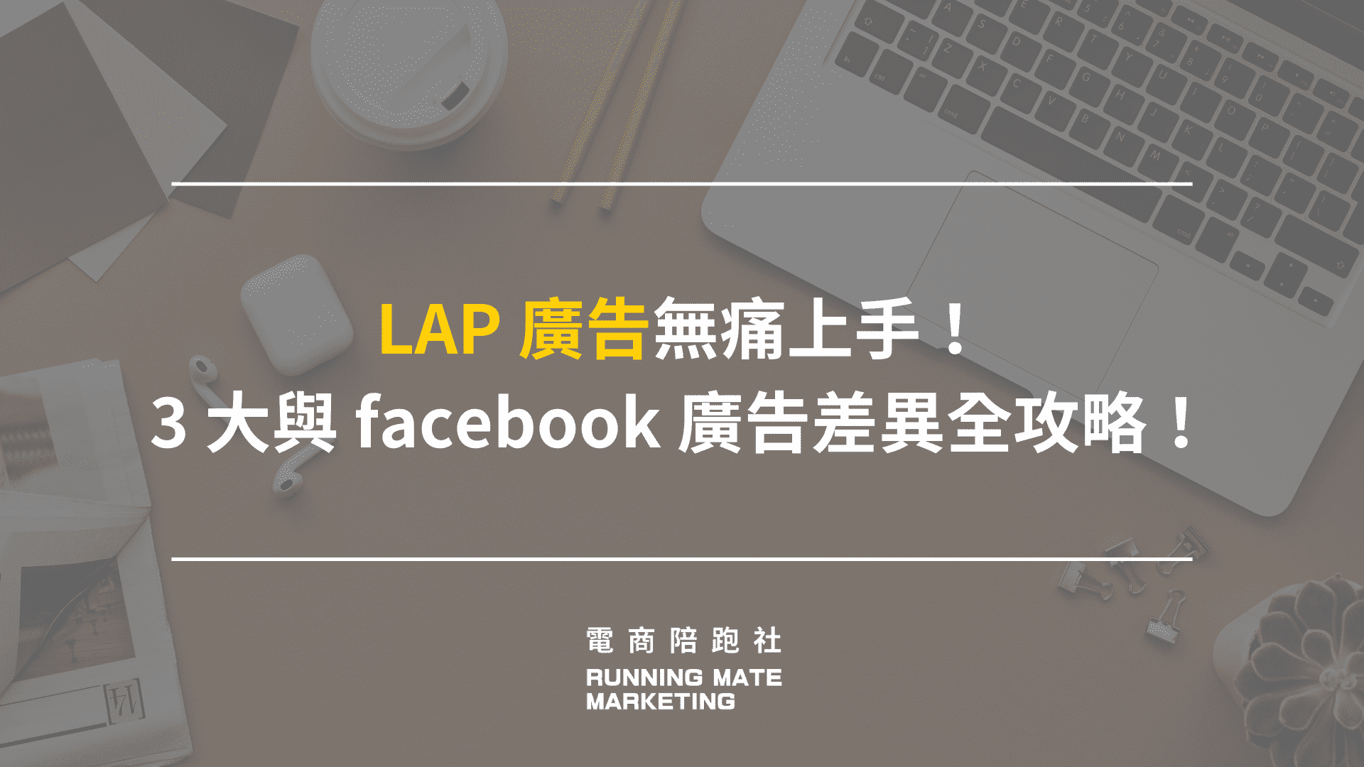 LAP 廣告無痛上手！與 facebook 廣告 3 大差異全攻略！ - RunningMate 電商陪跑社
